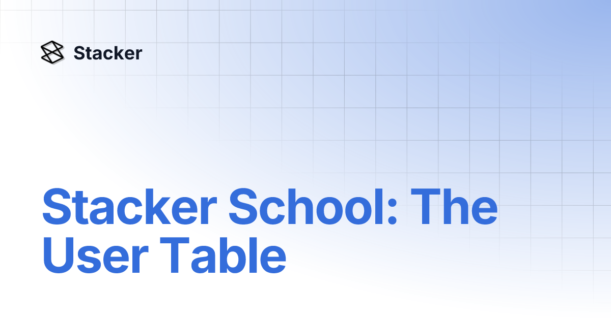 Stacker School: The User Table | Stacker