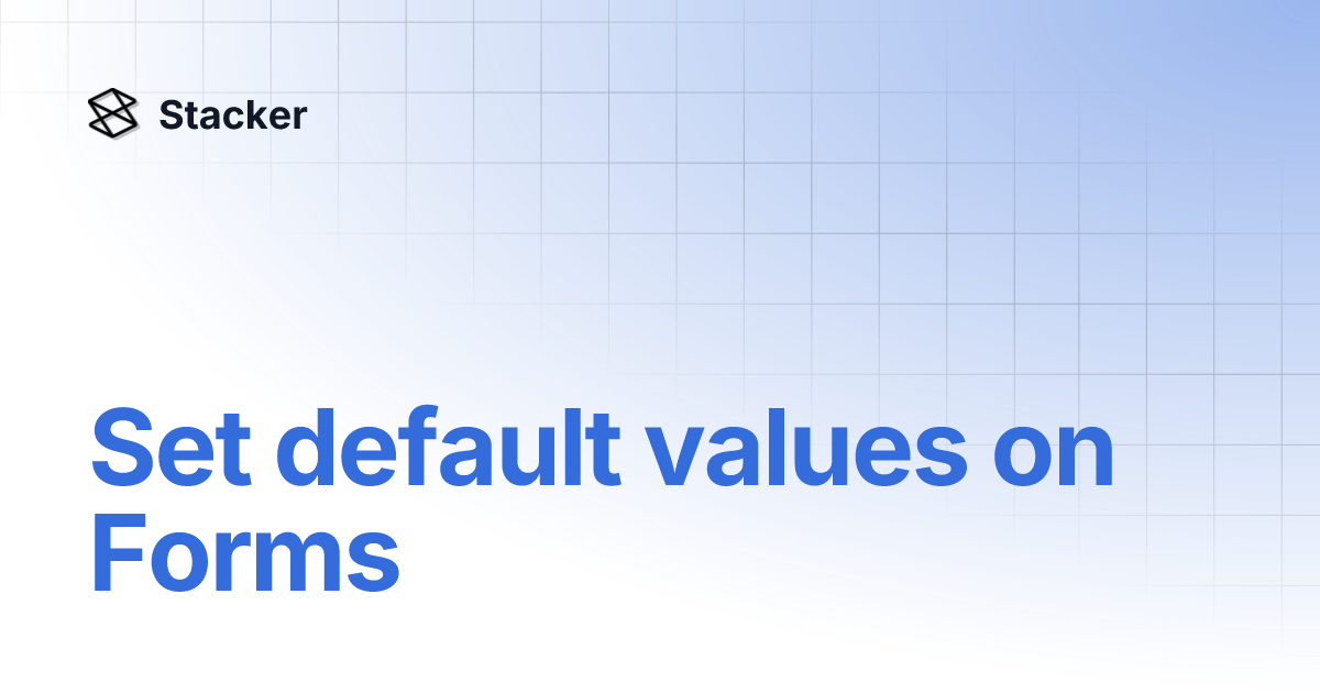 Set default values on Forms | Stacker Set default values on Forms | Stacker