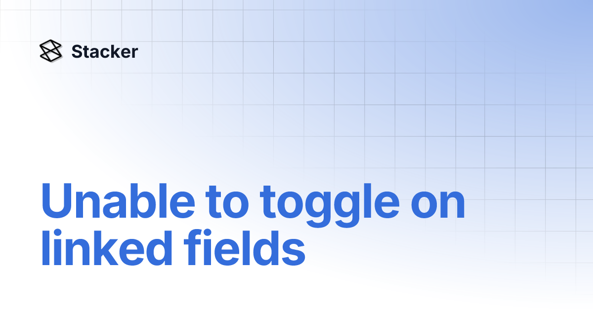 Unable to toggle on linked fields | Stacker