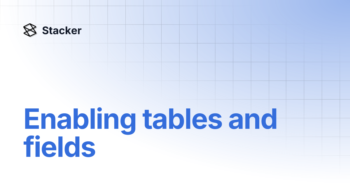 Enabling tables and fields | Stacker