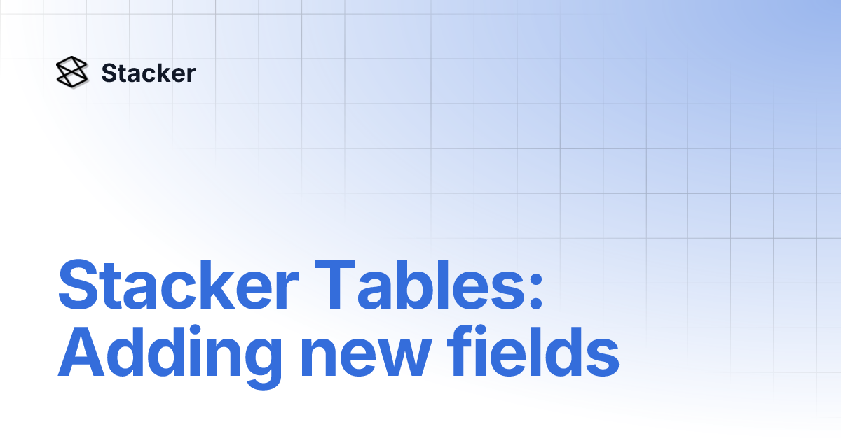 Stacker Tables: Adding new fields | Stacker
