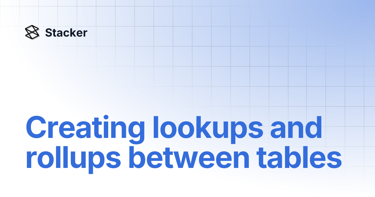Creating lookups and rollups between tables | Stacker